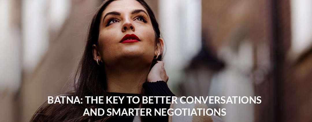 BATNA: The key to better conversations and smarter negotiations