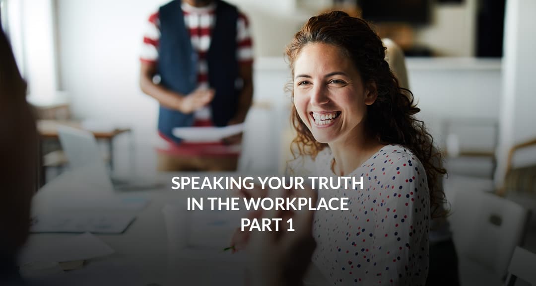 Speaking Your Truth in the Workplace: Part 1